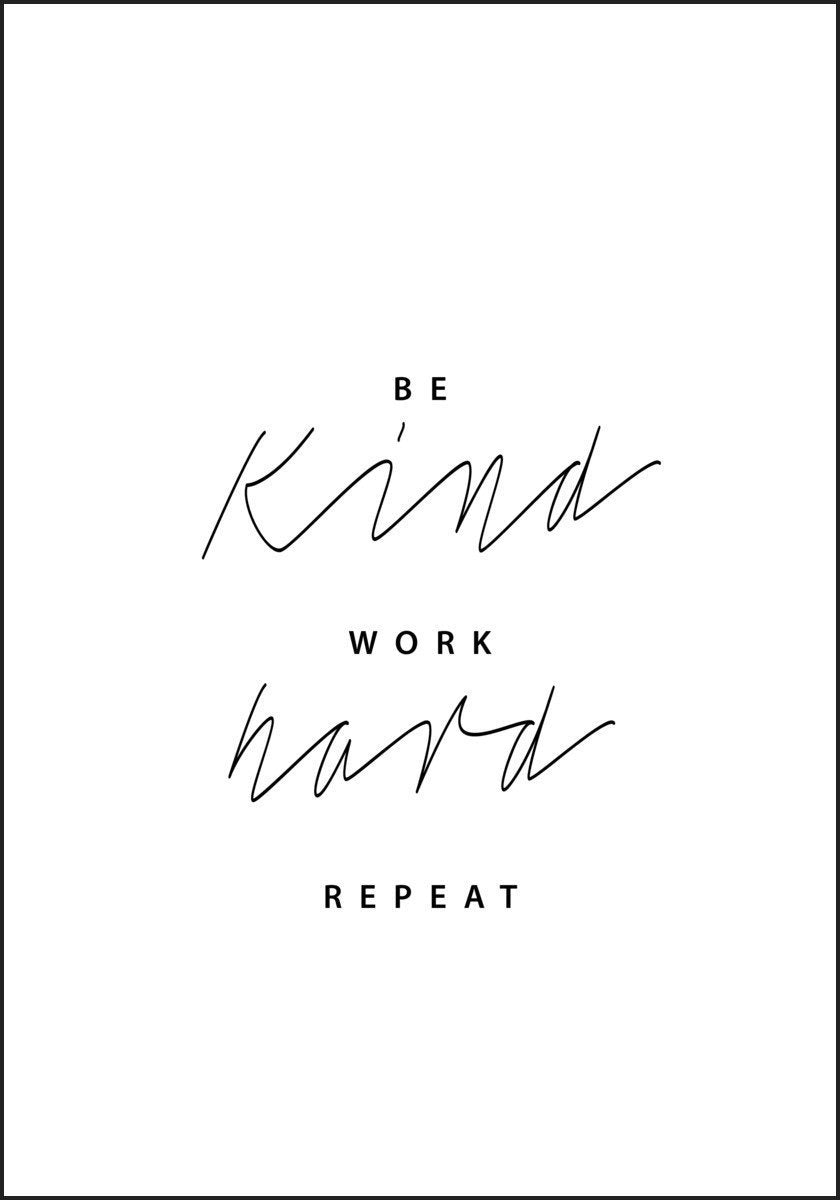 Be Kind Work Hard Repeat. Plakat for de målbeviste – Plakatbar.no